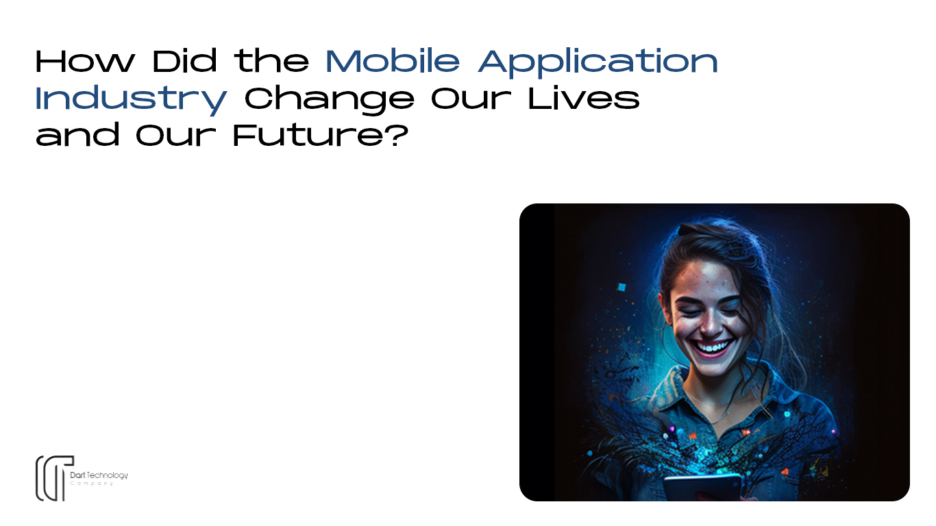 How Did the Mobile Application Industry Change Our Lives and Our Future ...