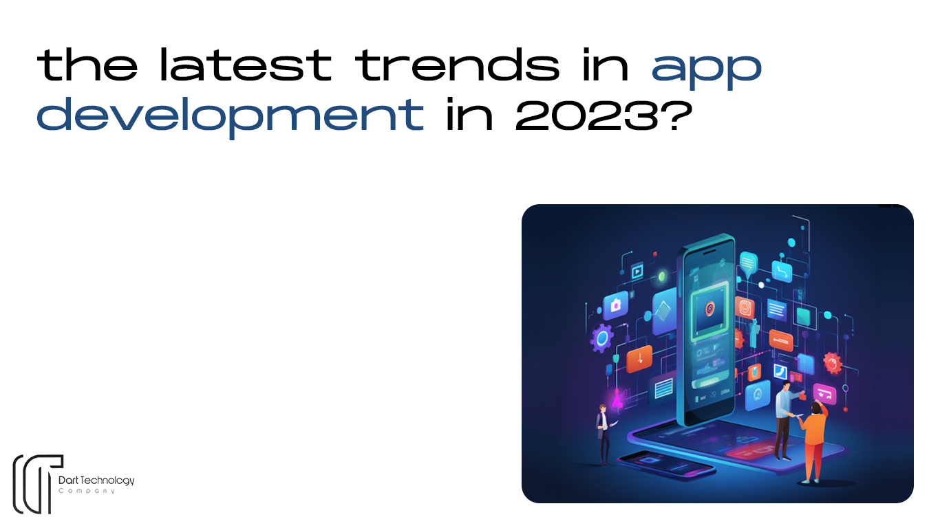 What are the latest trends in App Development in 2023 - Dart Technology